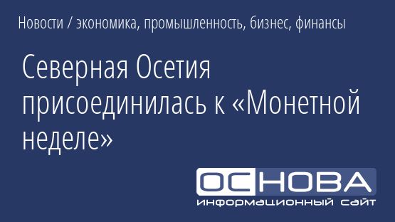 Северная Осетия присоединилась к «Монетной неделе»
